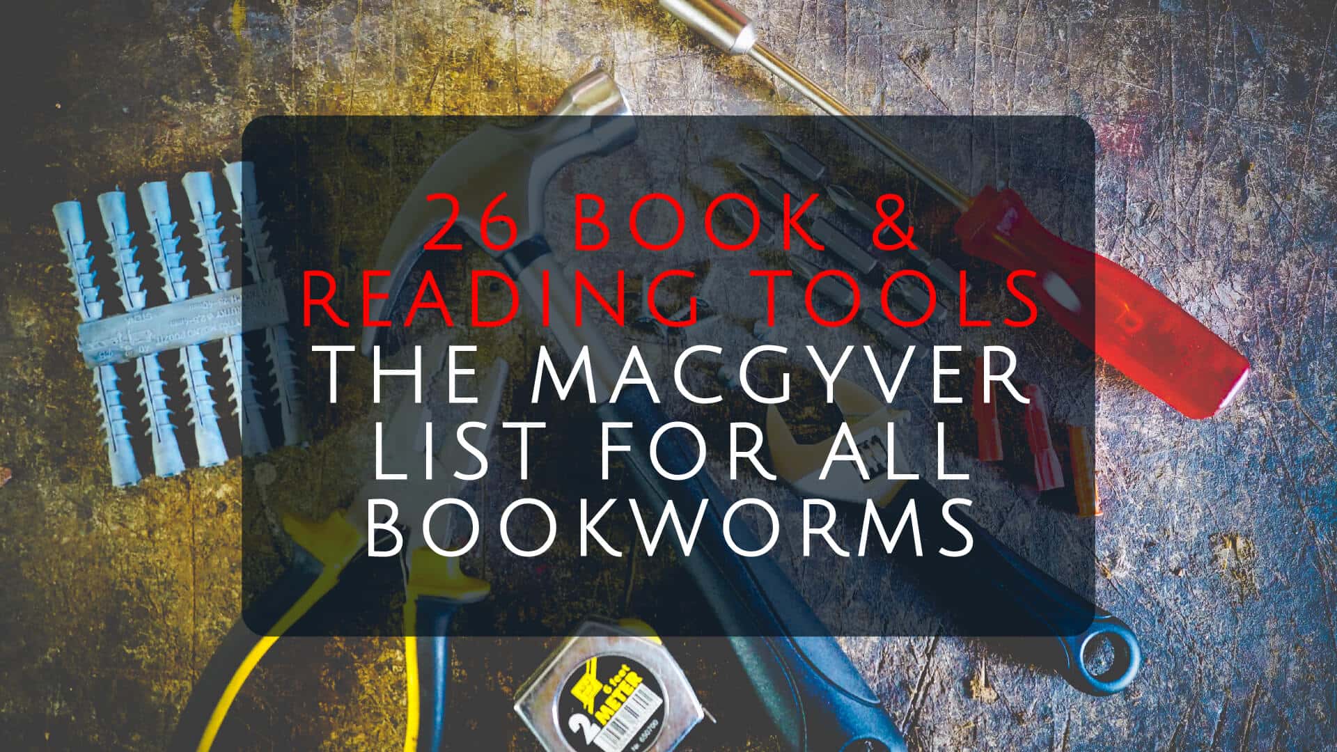 26 Book and Reading Tools - The Macgyver List for All Bookworms
