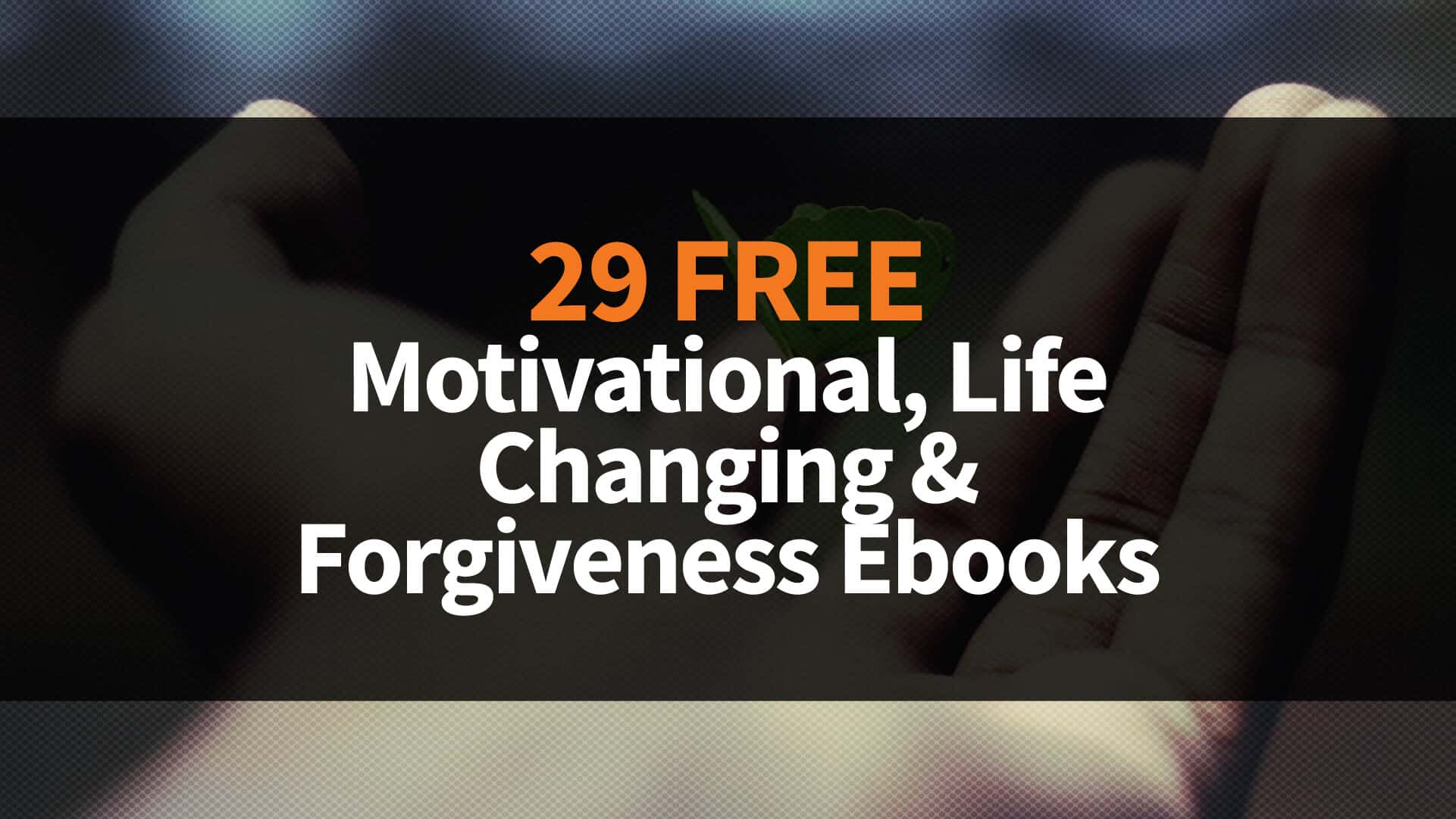 29 Free Motivational, Life Changing & Forgiveness Ebooks