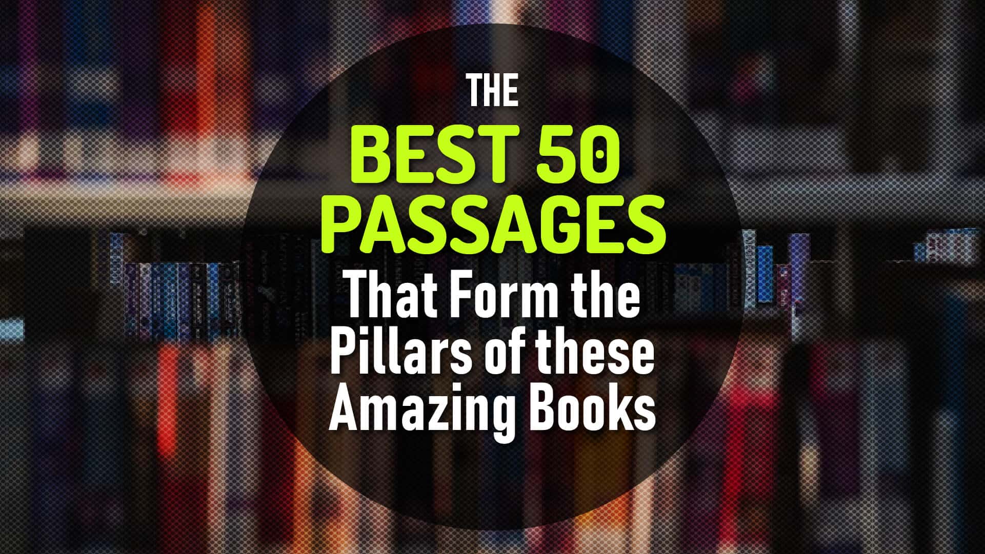 The Best 50 Passages That Form the Pillars of these Amazing Books