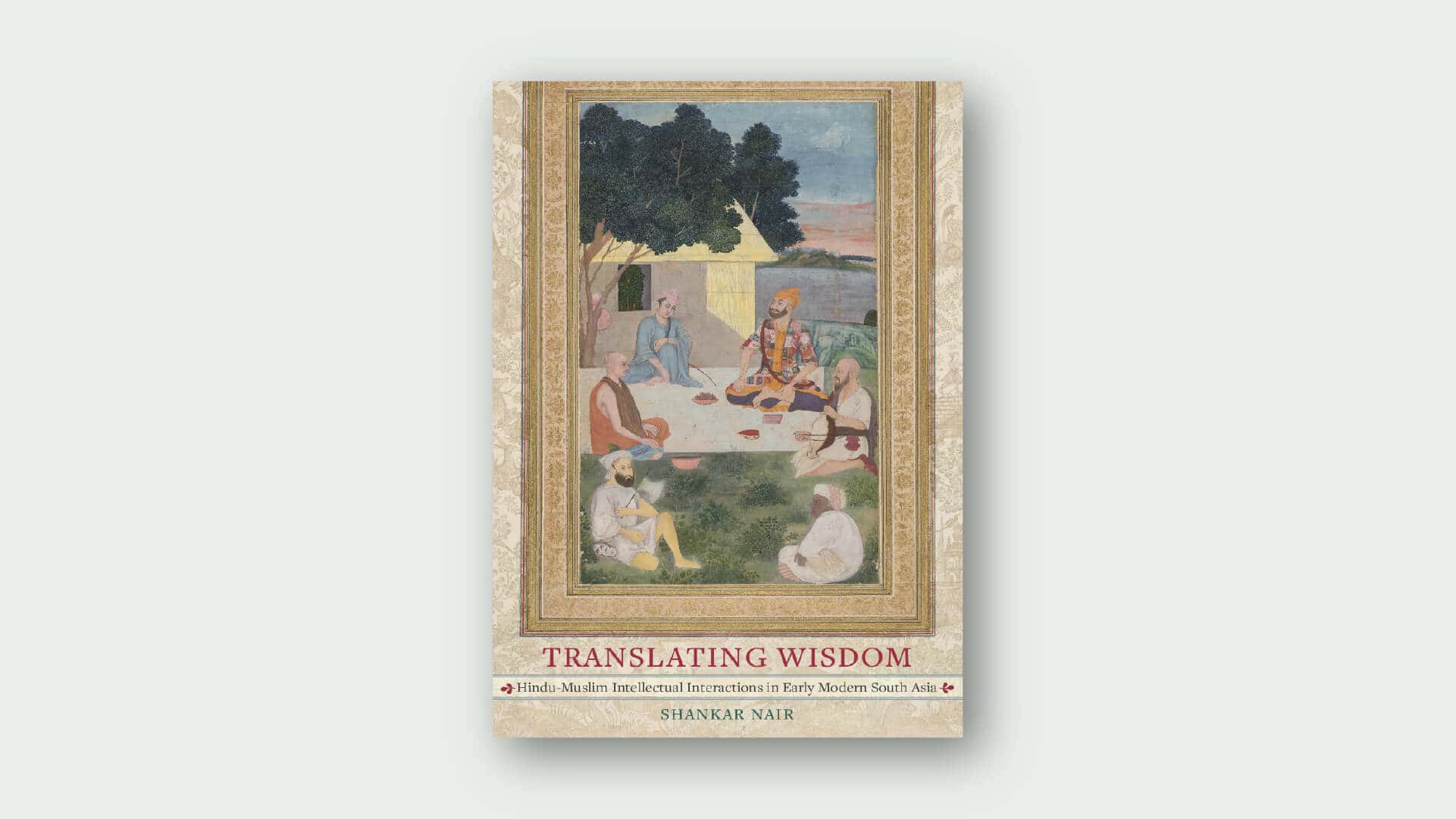 Translating Wisdom - Hindu-Muslim Intellectual Interactions in Early ...