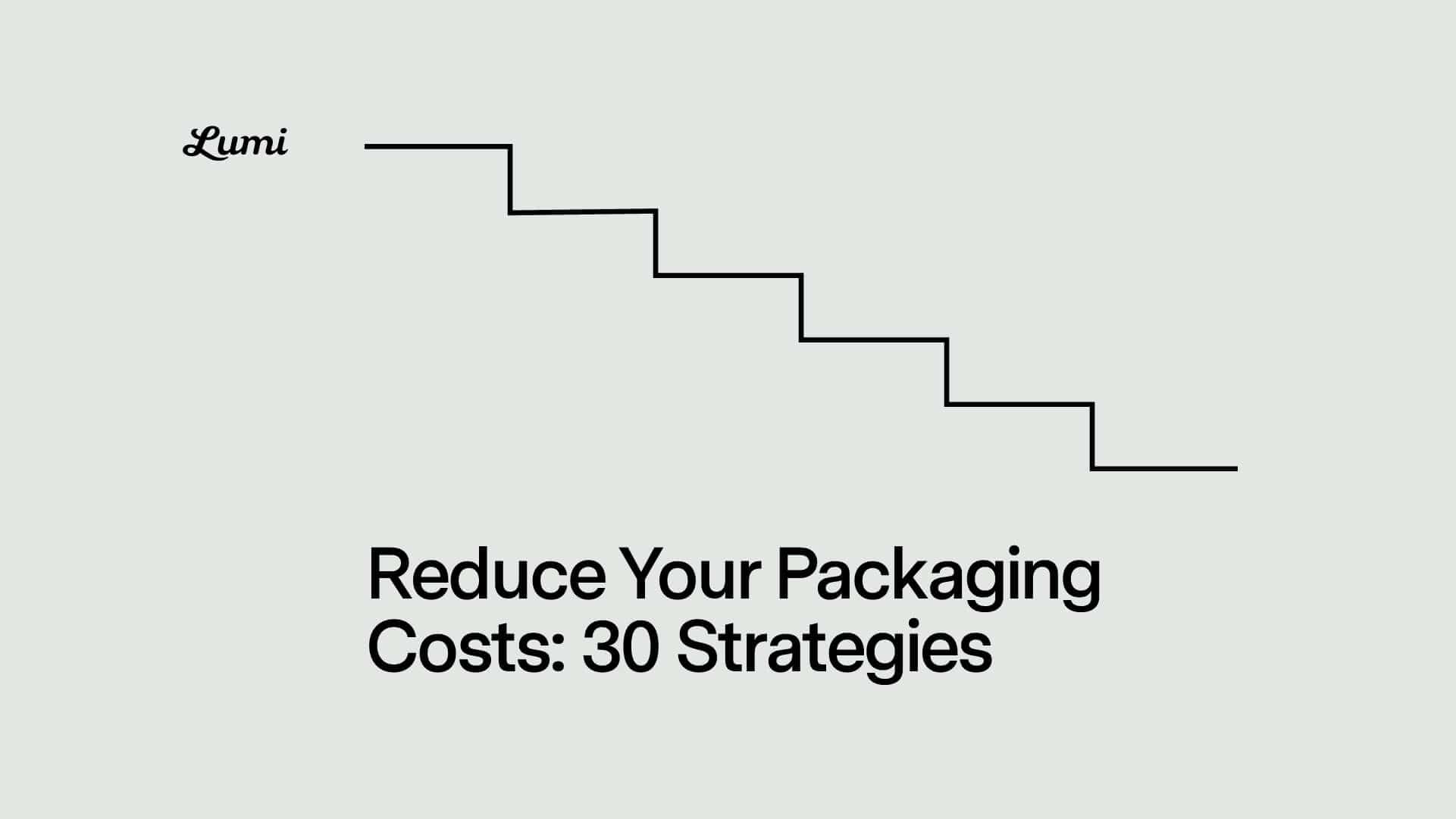 Reduce Your Packaging Costs: 30 Strategies